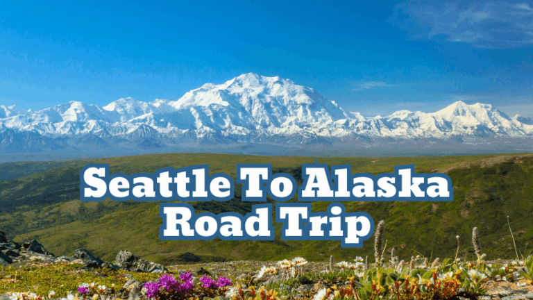 The Ultimate Seattle To Alaska Road Trip
